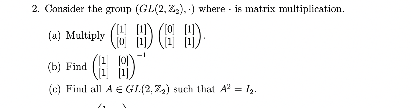 Solved 2. Consider the group (GL(2,Z2),⋅) where ⋅ is matrix | Chegg.com