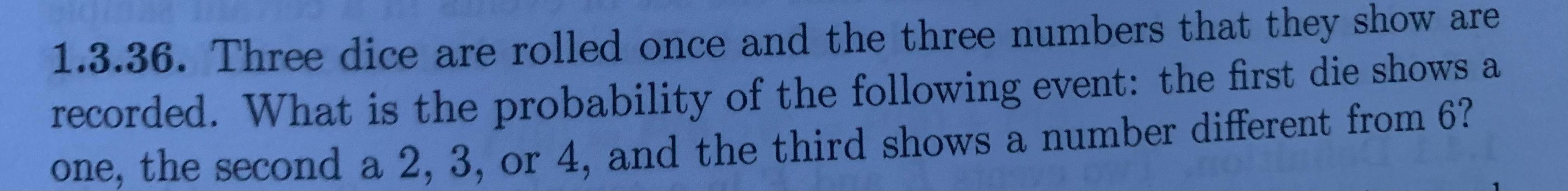 Solved 1.3.36. Three dice are rolled once and the three | Chegg.com