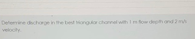 Solved Determine discharge in the best triangular channel | Chegg.com