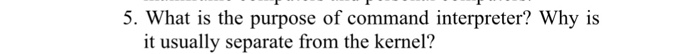 Solved What is the purpose of command interpreter? Why is it | Chegg.com
