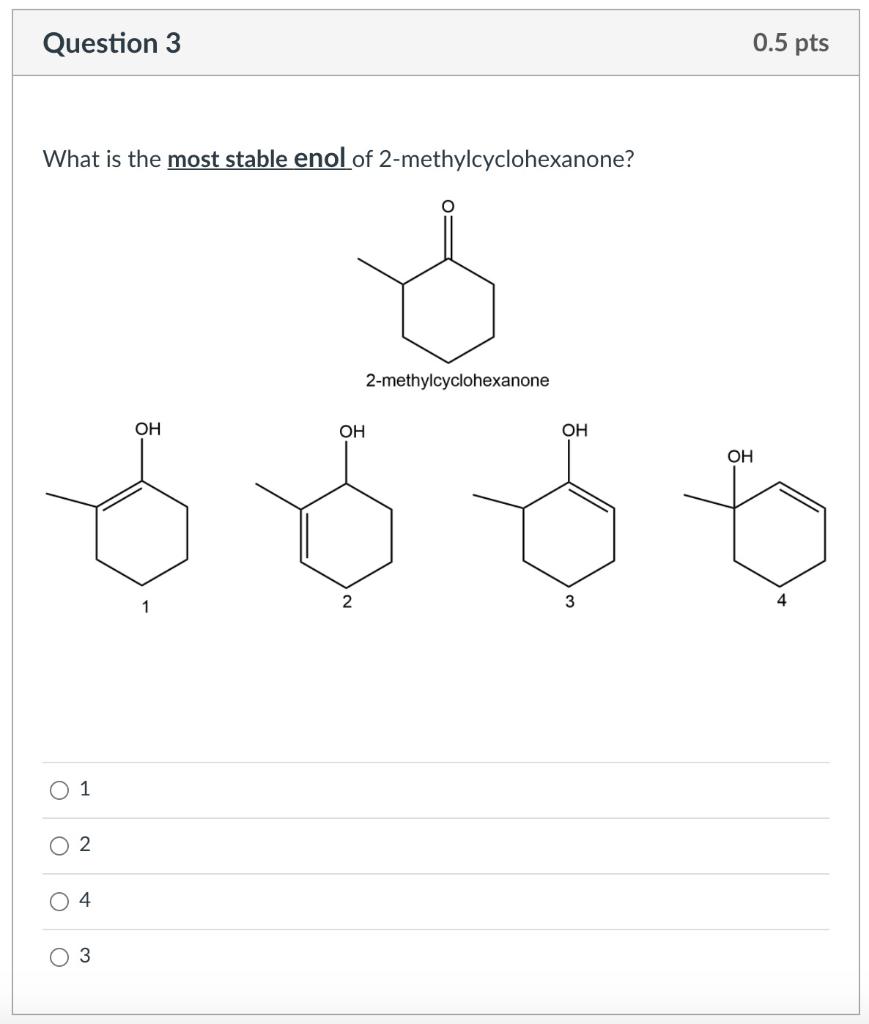 Solved Question 3 0.5 pts What is the most stable enol of | Chegg.com