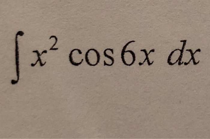 Solved x cos 6x dx | Chegg.com