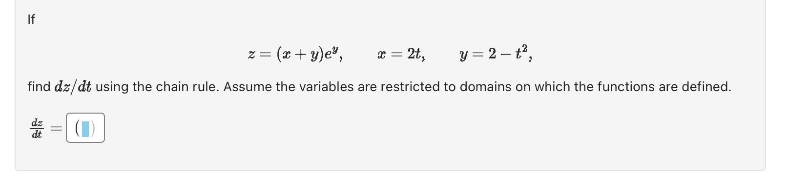 Solved z=(x+y)ey,x=2t,y=2−t2, find dz/dt using the chain | Chegg.com