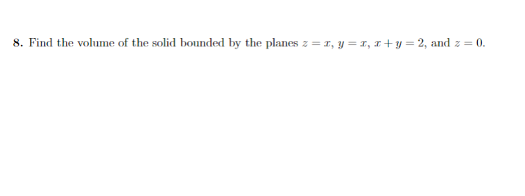 Solved 8. Find the volume of the solid bounded by the planes | Chegg.com