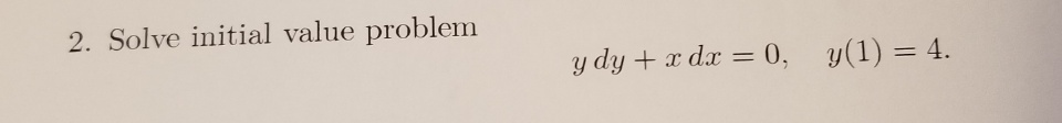 Solved 2. Solve initial value problem y dy + x dx = 0, y(1) | Chegg.com