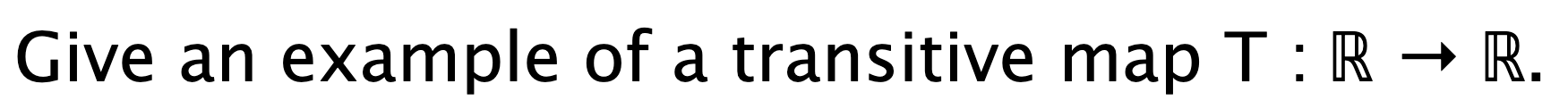 Solved Give an example of a transitive map T:R + R. | Chegg.com