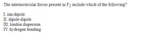 Solved The intermolecular forces present in F2 include which | Chegg.com
