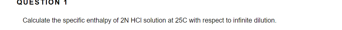 Solved QUESTION 1 Calculate the specific enthalpy of 2N HCl | Chegg.com
