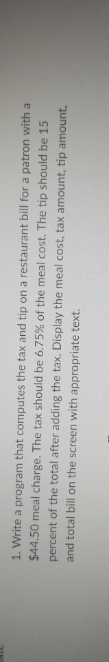 Solved 1. Write a program that computes the tax and tip on a | Chegg.com
