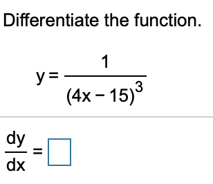 Solved Differentiate the function. 1 y= (4x – 15)3 dy dx = | Chegg.com