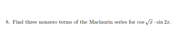 Solved 8. Find three nonzero terms of the Maclaurin series | Chegg.com