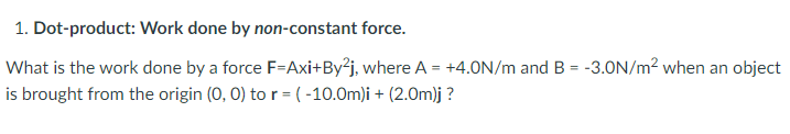 Solved 1. Dot-product: Work done by non-constant force. What | Chegg.com