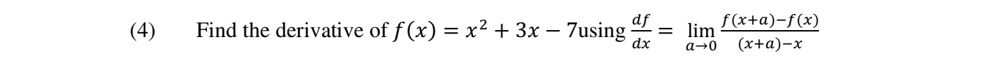 Solved f(x)=x2+3x−7 using dxdf=lima→0(x+a)−xf(x+a)−f(x) | Chegg.com Solved f(x)=x2+3x−7 using dxdf=lima→0(x+a)−xf(x+a)−f(x) | Chegg.com