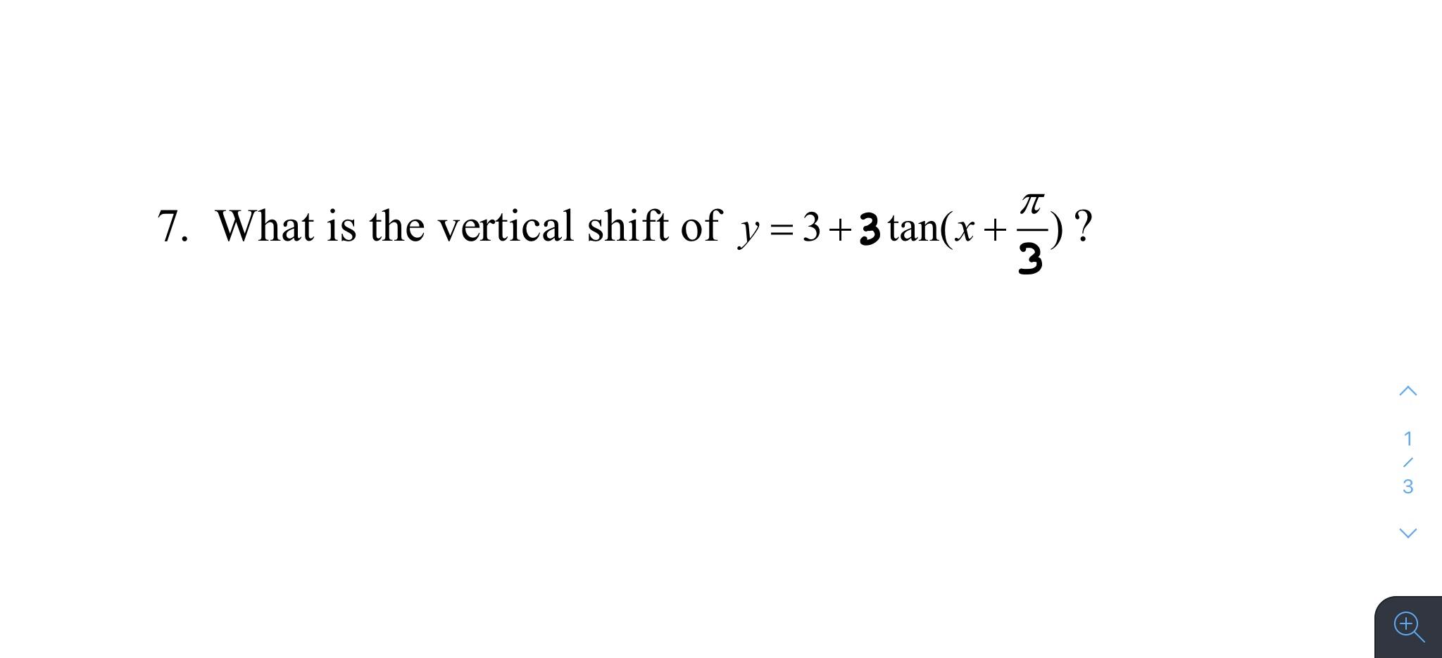 Solved IT 7. What is the vertical shift of y= 3+3 tan(x + )? | Chegg.com