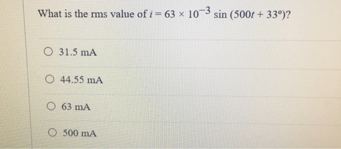 Solved What is the rms value of i 63 x 10-3 sin (500+33)? O | Chegg.com