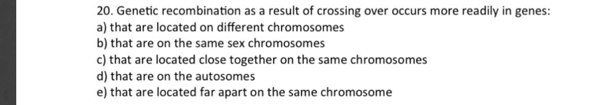 Solved 20. Genetic recombination as a result of crossing | Chegg.com