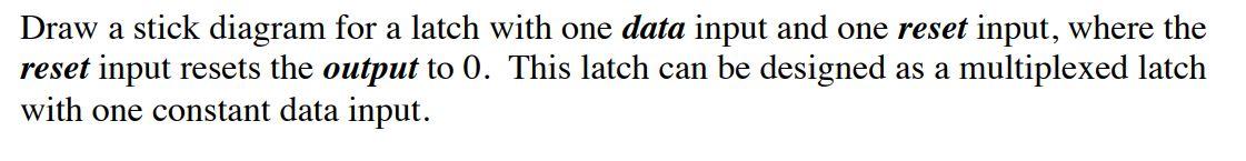 Solved Draw a stick diagram for a latch with one data input | Chegg.com
