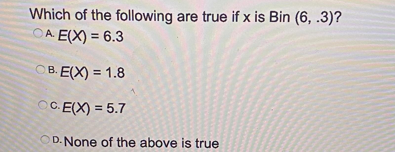Solved Which of the following are true if x is Bin (6,.3)? | Chegg.com