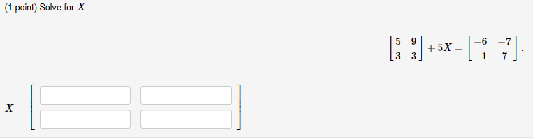 Solved (1 point) Solve for X 5 9 +5X = [-1 =] 3 3 X= | Chegg.com