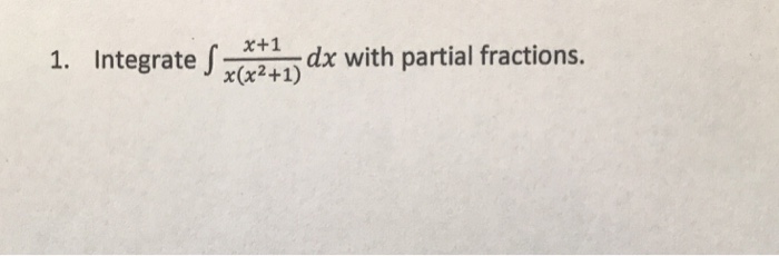 Solved + 1 Integrate fy(x2_dχ with partial fractions. 1. | Chegg.com