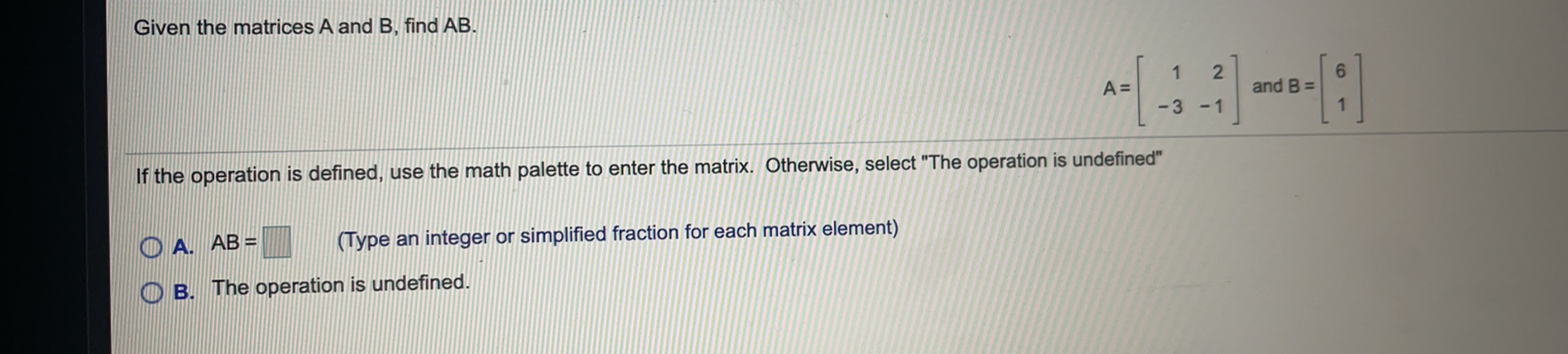 Solved Given the matrices A and B, find AB. 1 2 6 A= and B = | Chegg.com