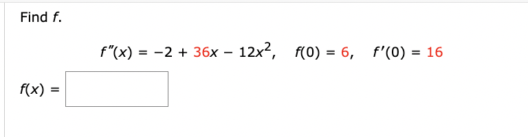 Solved Find f. f′′(x)=−2+36x−12x2,f(0)=6,f′(0)=16 f(x)= | Chegg.com