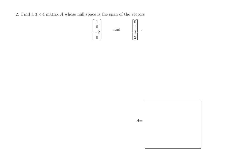 Solved 2. Find a 3 x 4 matrix A whose null space is the span | Chegg.com