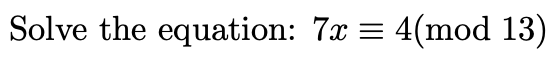 Solved Solve the equation: 7x = 4(mod 13) | Chegg.com