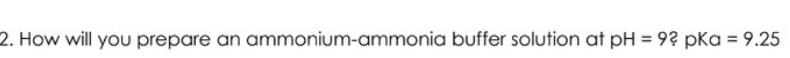 Solved 2. How will you prepare an ammonium-ammonia buffer | Chegg.com