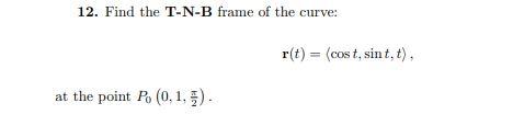 Solved 12. Find the T-N-B frame of the curve: r(t) = (cost, | Chegg.com