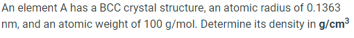 Solved An element A has a BCC crystal structure, an atomic | Chegg.com