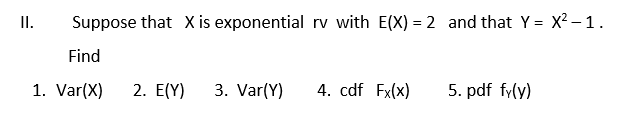 Solved II. Suppose that X is exponential rv with E(X)=2 and | Chegg.com