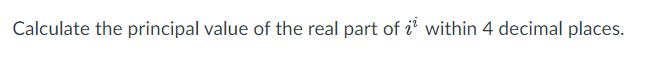 Solved Calculate the principal value of the real part of ii | Chegg.com