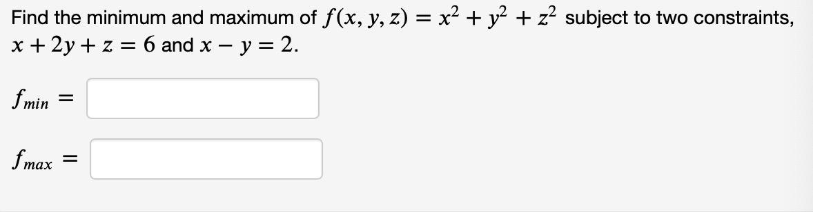 Solved Find the minimum and maximum of f(x,y,z)=x2+y2+z2 | Chegg.com