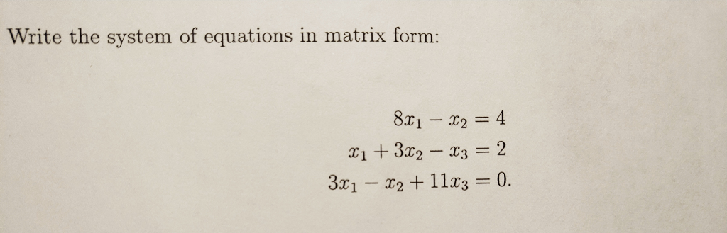 Solved Write the system of equations in matrix form: 8x1 - | Chegg.com