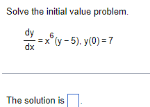 Solved Solve the initial value problem. dxdy=x6(y−5),y(0)=7 | Chegg.com