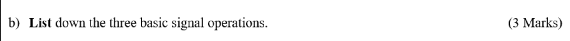 Solved b) List down the three basic signal operations. (3 | Chegg.com