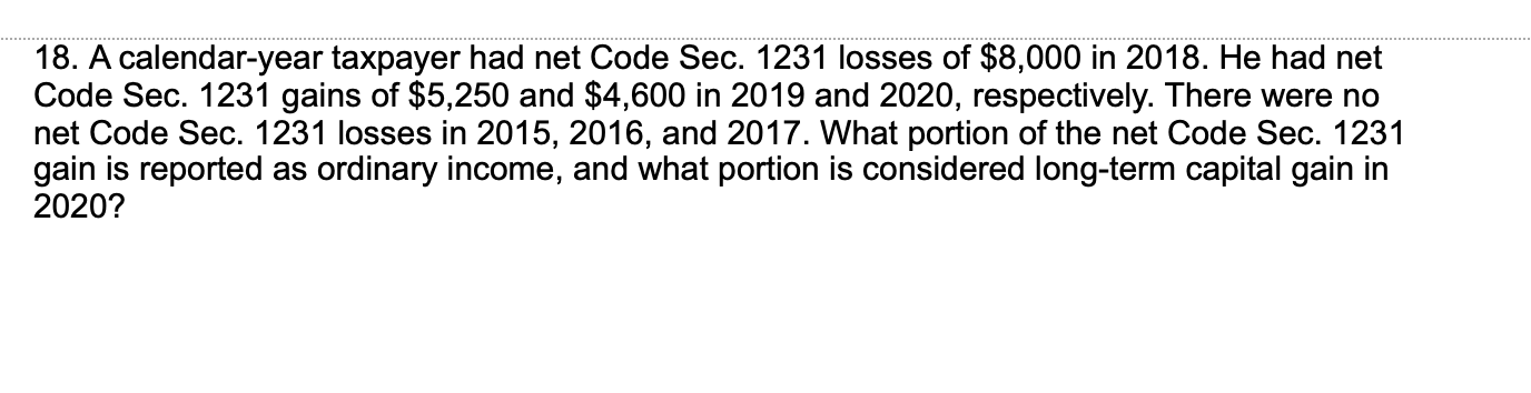 Solved 18. A calendar-year taxpayer had net Code Sec. 1231 | Chegg.com