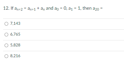 Solved 12. If an+2=an+1+an and a0=0,a1=1, then a20= | Chegg.com