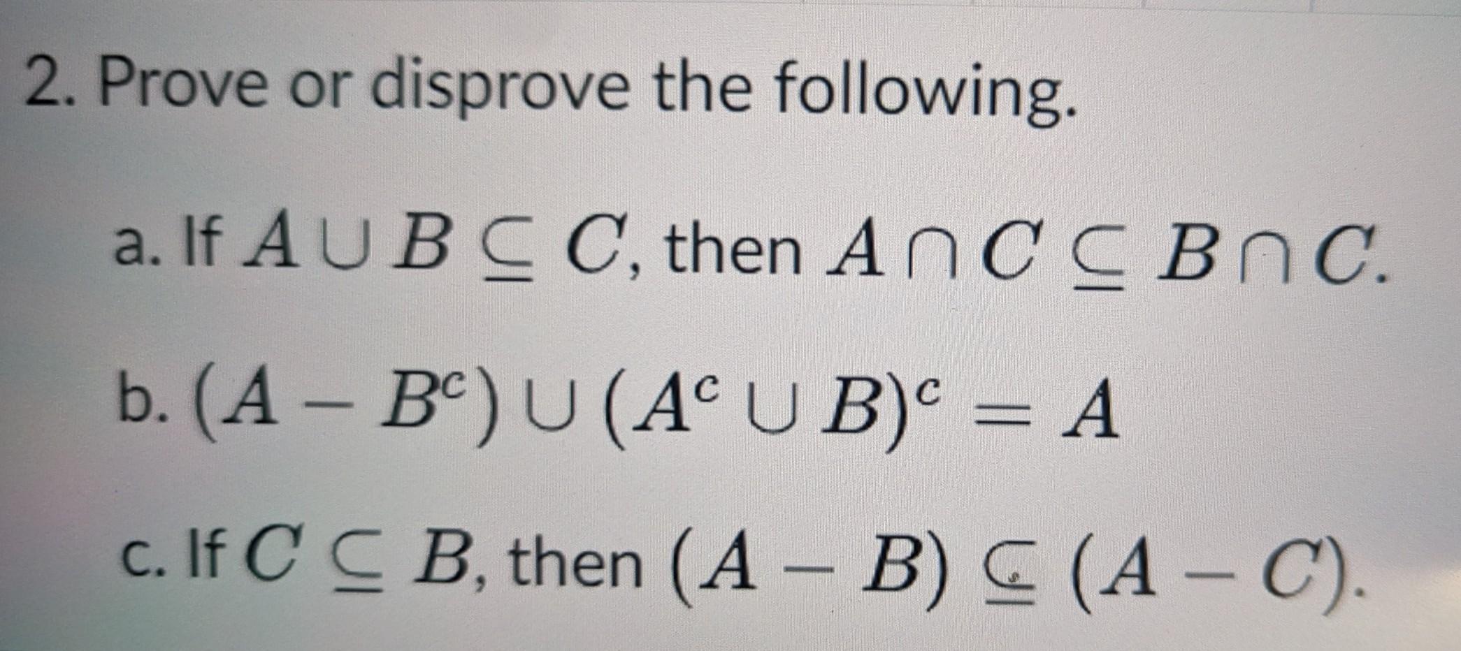 Solved 2. Prove or disprove the following. a. If A∪B⊆C, then | Chegg.com