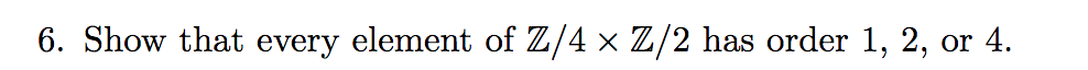 Solved 6. Show that every element of Z/4 x Z/2 has order 1, | Chegg.com