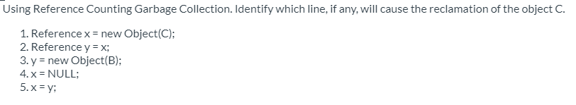 Solved Using Reference Counting Garbage Collection. Identify | Chegg.com