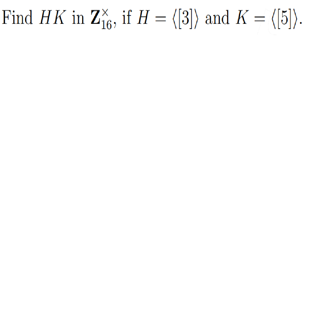 Solved Find HK in ZX6, if H = {[3]) and K = ([5]). ( = - 16 | Chegg.com