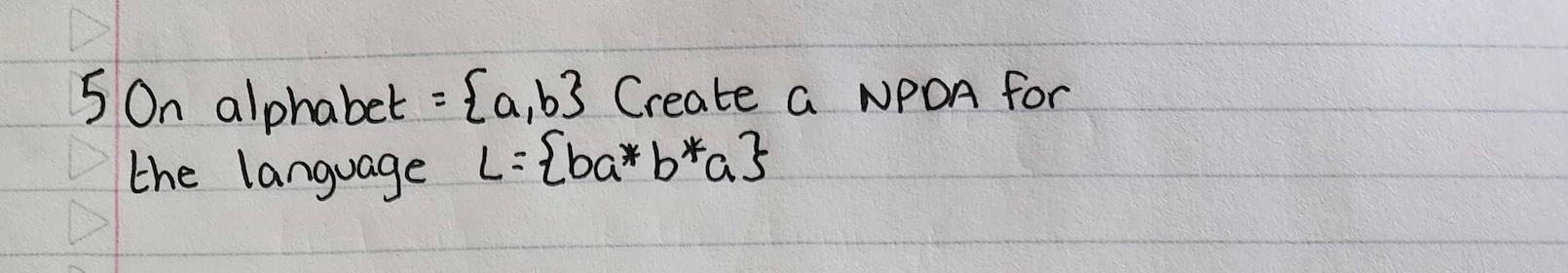 Solved 5 On alphabet ={a,b} Create a NPDA for the language | Chegg.com