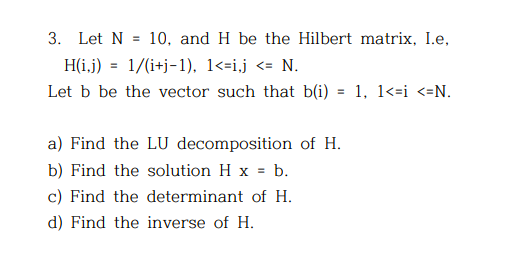 3. Let N 10, and H be the Hilbert matrix, I.e, Let b | Chegg.com