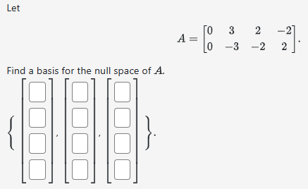 Solved A=[003−32−2−22] Find a basis for the null space of A. | Chegg.com
