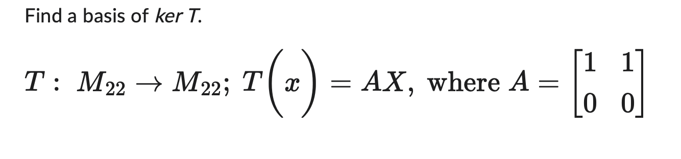 Solved Find a basis of ker T. T: M22 → M22; T| x 1 = AX, | Chegg.com