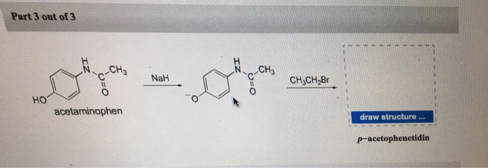 Solved Part 3 out of 3 NaH CH3CH2Br acetaminophen draw | Chegg.com