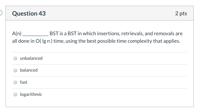 Solved 2 pts Question 43 A(n) BST is a BST in which | Chegg.com