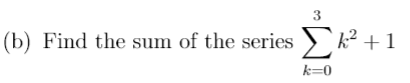 Solved (b) Find the sum of the series ∑k=03k2+1 | Chegg.com